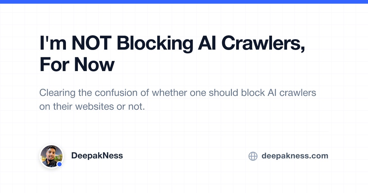 I'm NOT Blocking AI Crawlers, For Now | DeepakNess