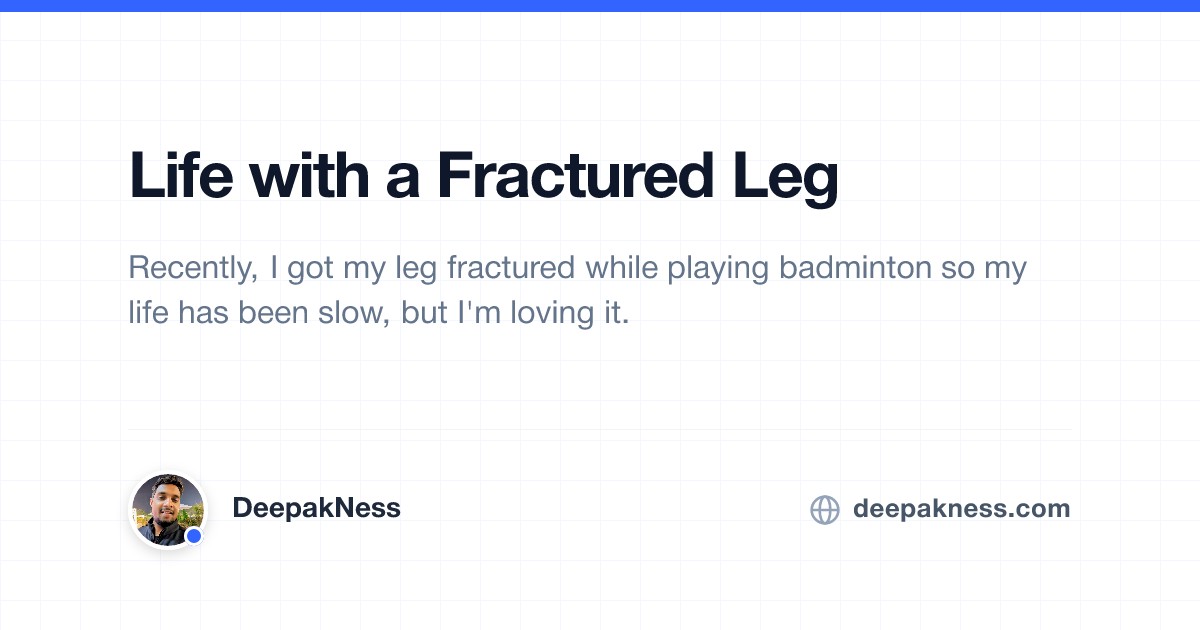 Life with a Fractured Leg | DeepakNess