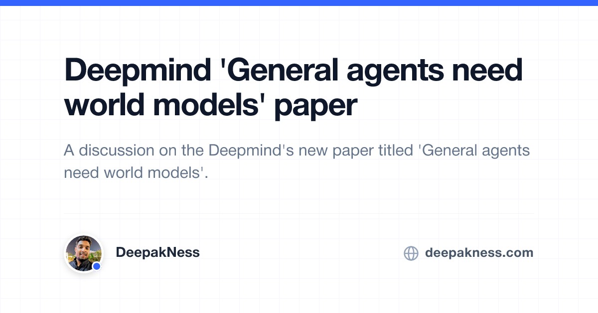 Deepmind 'General agents need world models' paper | DeepakNess